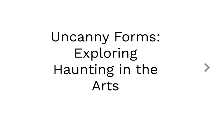Uncanny Forms: Exploring Haunting in the Arts by Anja Grover on Prezi