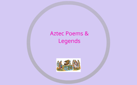 Aztec Poems & Legends by moneaameliaabbey martinmorganflonc on Prezi
