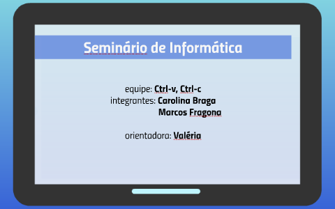 Seminário de Informática by Carolina Braga on Prezi