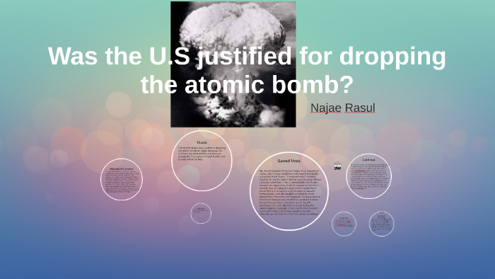 Was the U.S justified for dropping the atomic bomb? by Najae R on Prezi