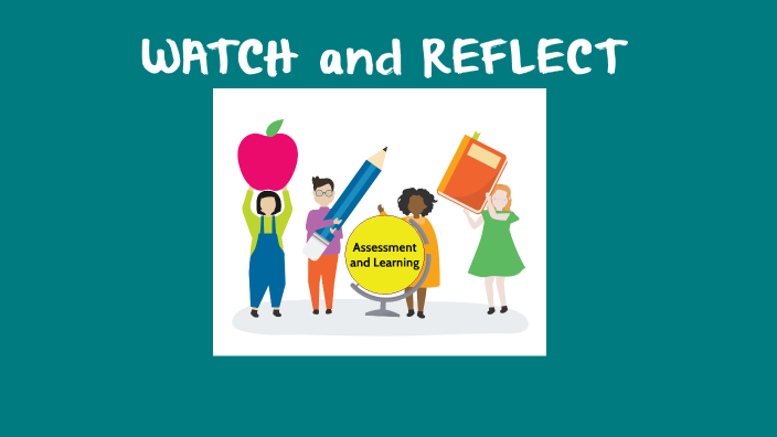 WATCH and REFLECT: Assessment and Learning by Ma. Jay Anne Carla ...