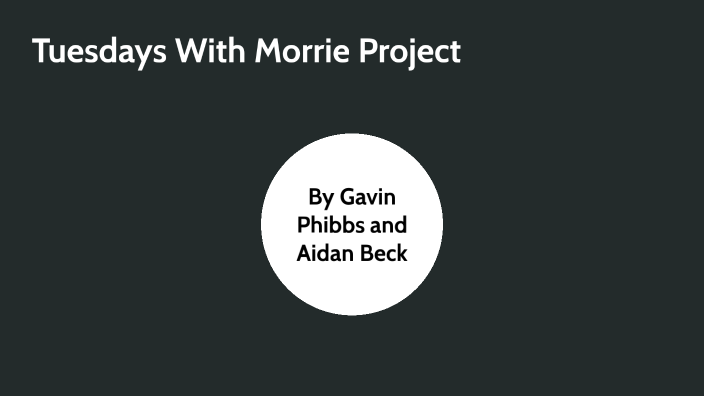 Tuesdays With Morrie: Aidan Beck and Gavin Phibbs by Aidan Beck on Prezi