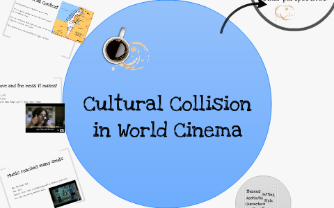 Cultural Collision in World Cinema by Jessica Arthur on Prezi