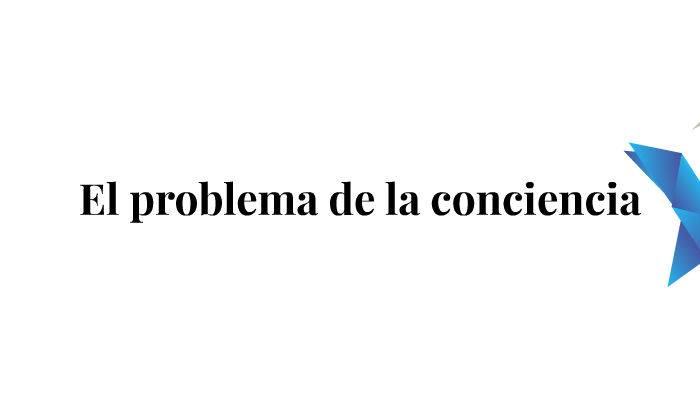 El problema de la conciencia by Nicolás Quintana on Prezi
