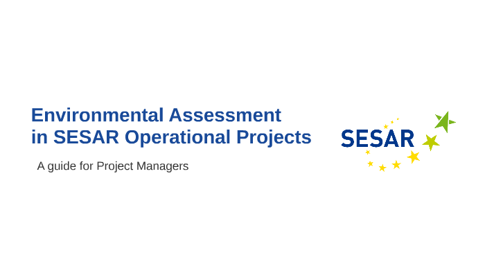 Environmental Assessment in SESAR Operational Projects by SESAR Joint ...