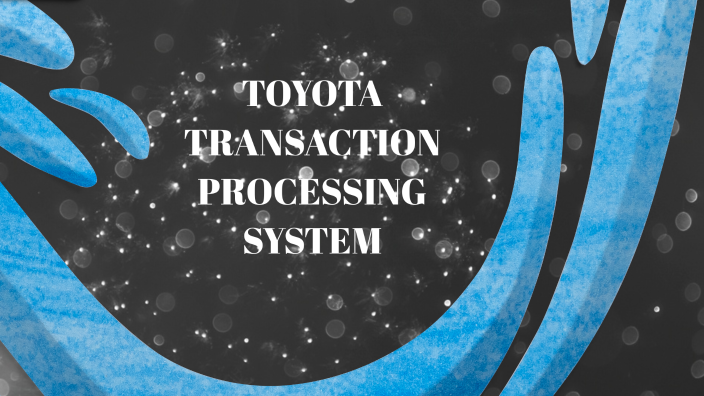 Toyota transaction processing system by rupal shah on Prezi