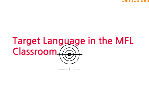 Target Language in the MFL classroom by Mark Payne on Prezi
