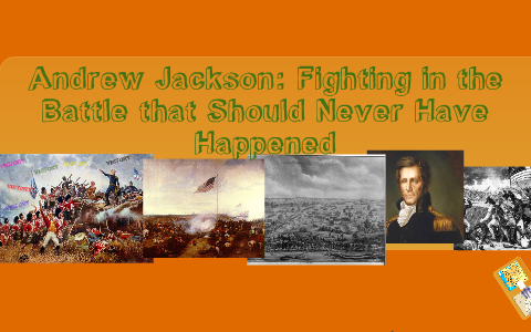 Andrew Jackson: Fighting in the Battle that Should Never Have Happened ...