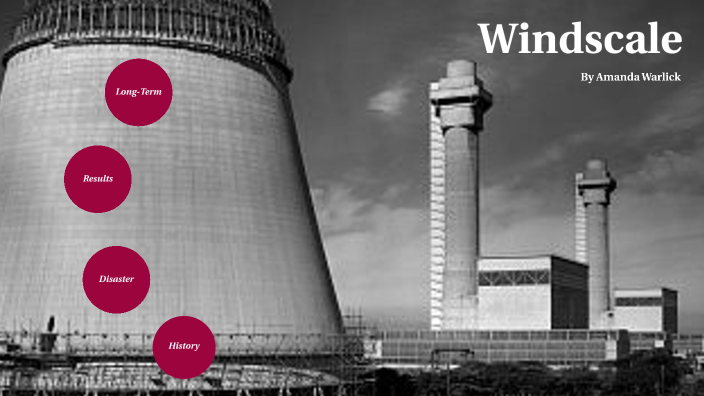 Windscale - Radiation Disaster by Amanda Warlick on Prezi