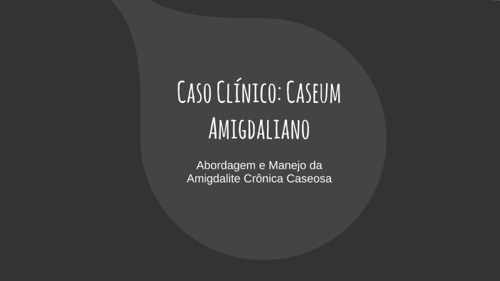 Caso Clínico: Caseum Amigdaliano by Otavio Rigoni on Prezi
