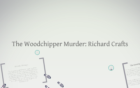 The Wood Chipper Murder: Richard Crafts by on Prezi