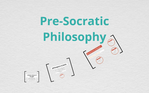 Pre-Socratic Philosophy by hayley dunphy on Prezi