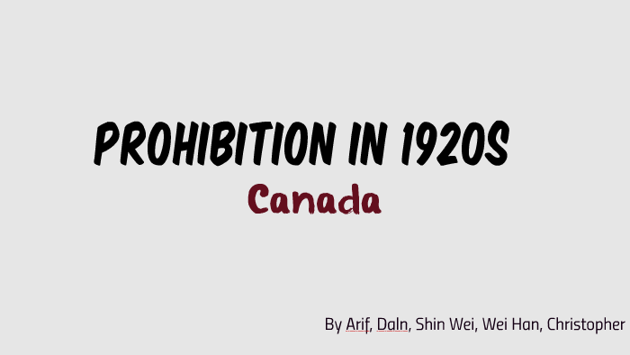 Prohibition in Canada (1920s) by Ng Wei Han on Prezi