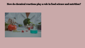 How do chemical reactions play a role in food science and nutrition? by ...