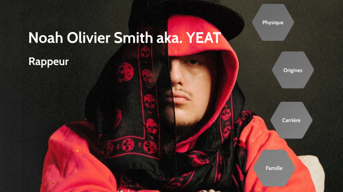 Yeat ( Noah Olivier Smith ) by Dominic Perreault Ménard on Prezi