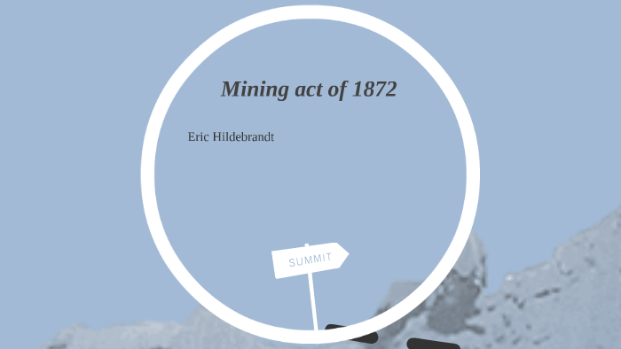 Mining act of 1872 by eric hildebrandt on Prezi