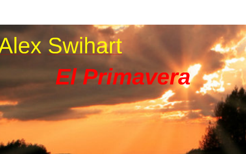 El Primavera by Alex Swihart on Prezi