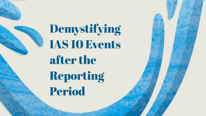 Demystifying IAS 10 Events after the Reporting Period by Muzammil Rizvi ...