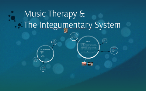 Music Therapy & The Integumentary System by Erica Santiago on Prezi