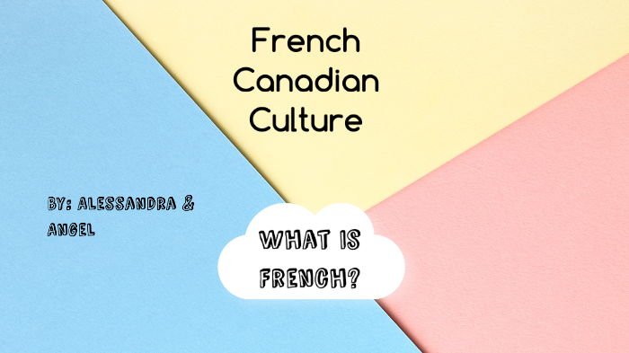 French Canadian Culture by Alessandra Belleza on Prezi