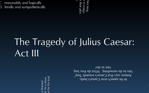 The Tragedy of Julius Caesar: Act III by Julie Engel on Prezi