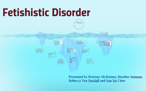 Fetishistic Disorder by Allyson Chen on Prezi