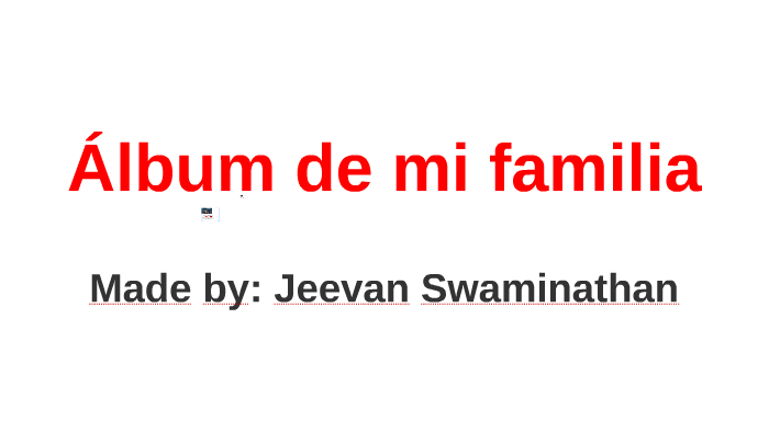 Álbum de mi familia by Jeevan Swaminathan on Prezi