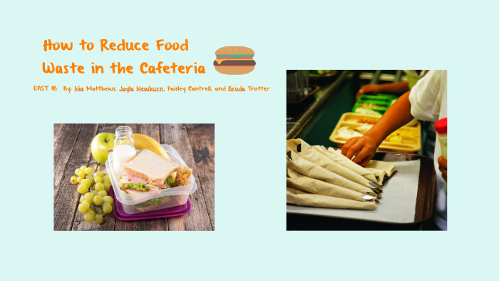 How to Reduce Food Waste in the Cafeteria. by Nia Matthews on Prezi