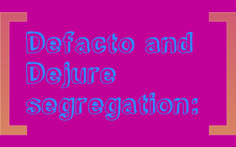 Defacto and Dejure segregation by Rebecca Deitz on Prezi