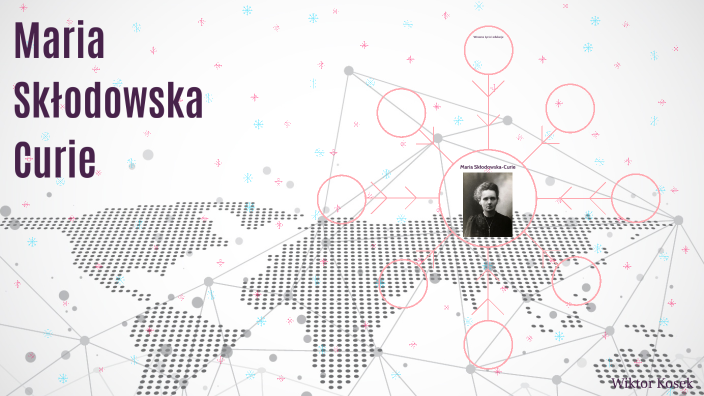 Maria Skłodowska-Curie by Wiktor Kosek on Prezi