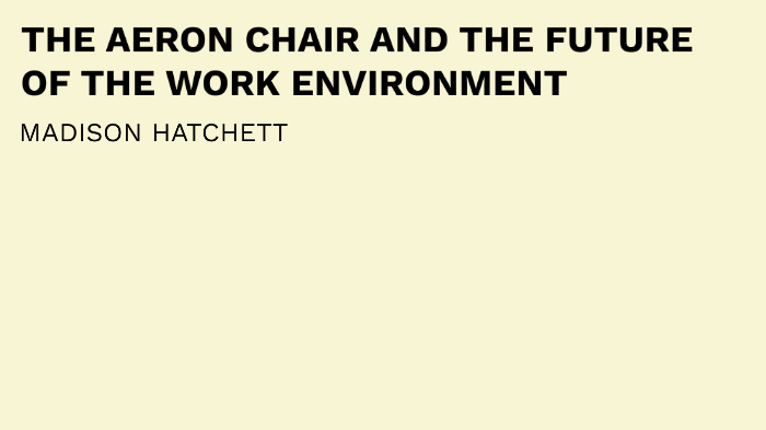 The Aeron Chair and the Future of Ergonomics by Madison Hatchett on Prezi
