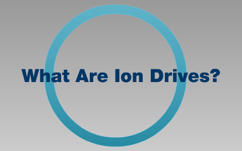 What Are Ion Drives? by callum gibbs on Prezi