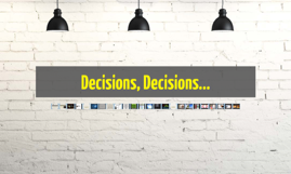 Decisions, Decisions... by christa colomb on Prezi