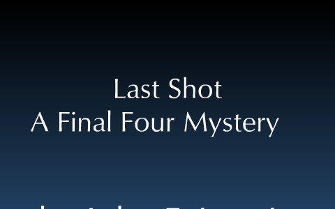 Last Shot: A Final Four Mystery by John Feinstein by Colin Marcott on Prezi