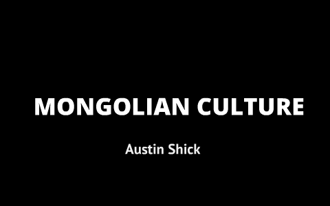 MONGOLIAN CULTURE by Austin Shick on Prezi
