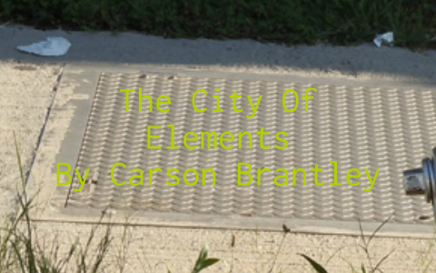The City Of Elements by Carson Brantley by Carson Brantley on Prezi