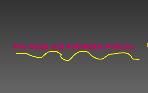Pro-Natal and Anti-Natal Policies by Kaleigh Hall on Prezi