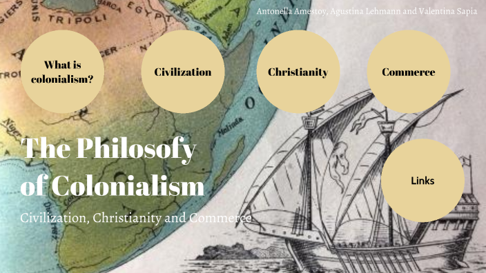 The Philosophy of Colonialism by Antonella Amestoy on Prezi