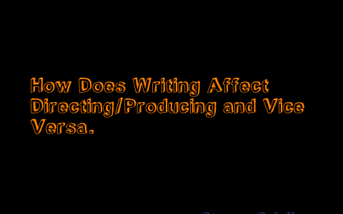 How Does Writing Affect Producing/Directing and Vice Versa. by Cher ...