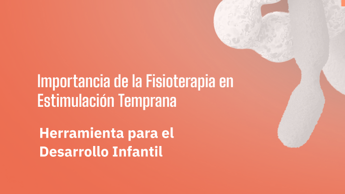 Importancia de la Fisioterapia en Estimulación Temprana by SARAI HERNANDEZ T. on Prezi