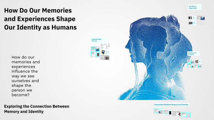 How Do Our Memories and Experiences Shape Our Identity as Humans by ...