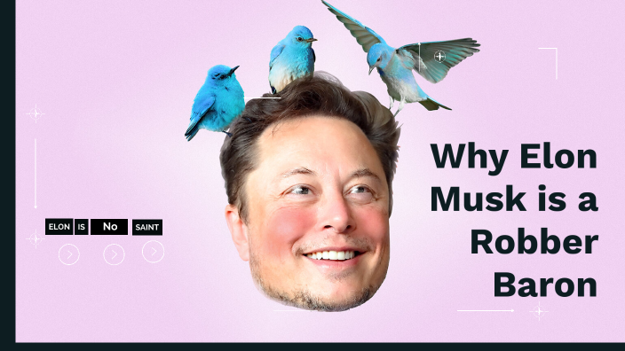 Elon Musk is a Robber baron by ROHAN PATEL on Prezi