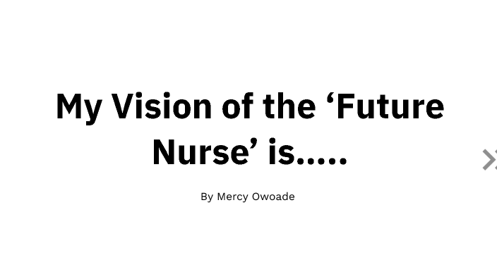 My Vision of the ‘Future Nurse’ is….. by Mercy Owoade on Prezi