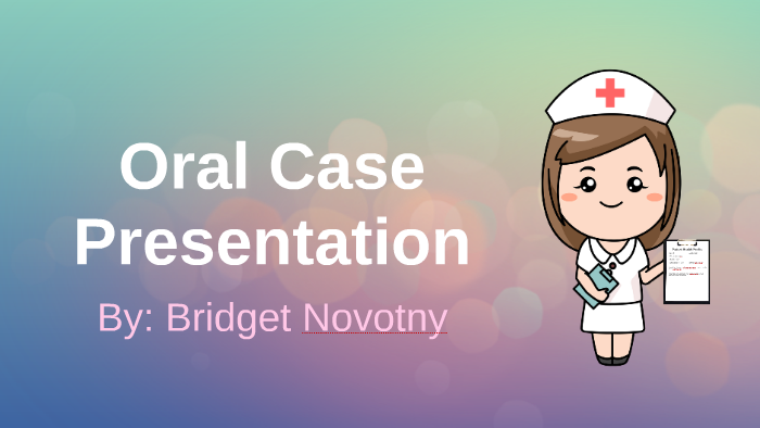 Oral Case Presentation by Bridget Novotny on Prezi