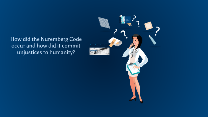The Nuremberg Code: Foundations of Medical Ethics by meli estrada on Prezi