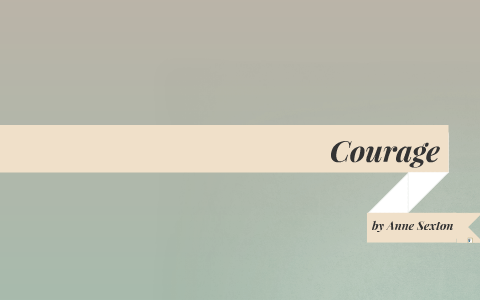 Courage by Anne Sexton by shelby gaspard on Prezi