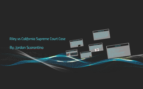 Riley vs California Supreme Court Case by Jordan Scarantino on Prezi
