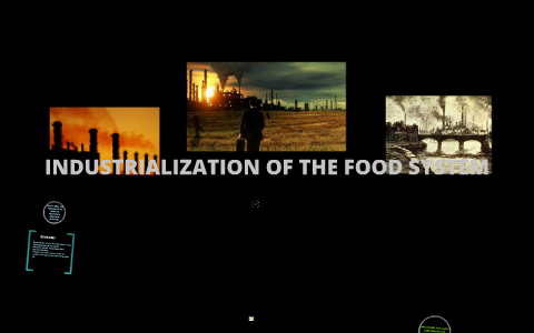 INDUSTRIALIZATION OF THE FOOD SYSTEM by jasmine fryer on Prezi