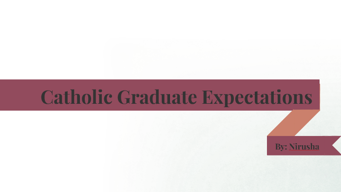 Catholic Graduate Expectations by Nirusha Shanmuganathan on Prezi