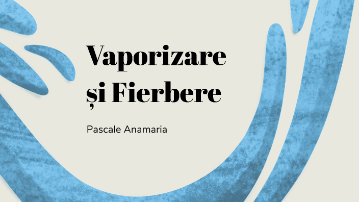 Vaporizarea și fierberea by Ana Maria Pascale on Prezi